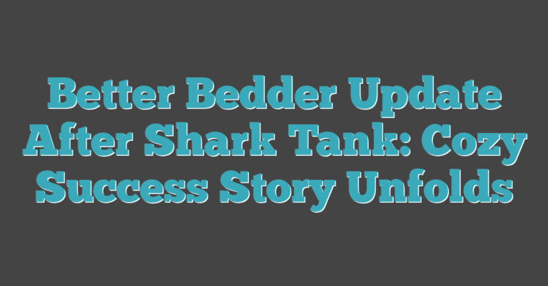 Better Bedder Update After Shark Tank: Cozy Success Story Unfolds (2026)