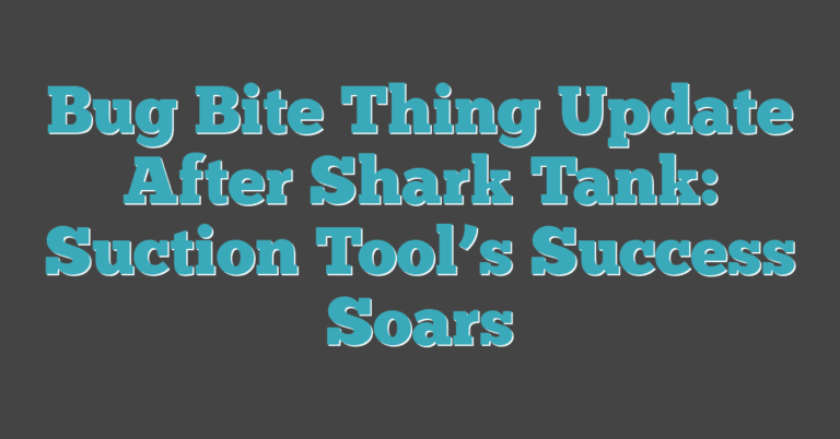 Bug Bite Thing Update After Shark Tank: Suction Tool's Success Soars (2025)