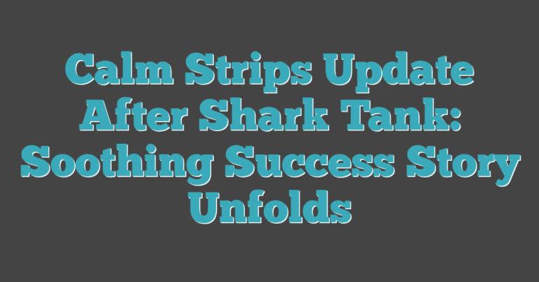 Calm Strips Update After Shark Tank: Soothing Success Story Unfolds (2025)