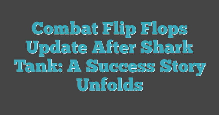 Combat Flip Flops Update After Shark Tank: A Success Story Unfolds (2026)