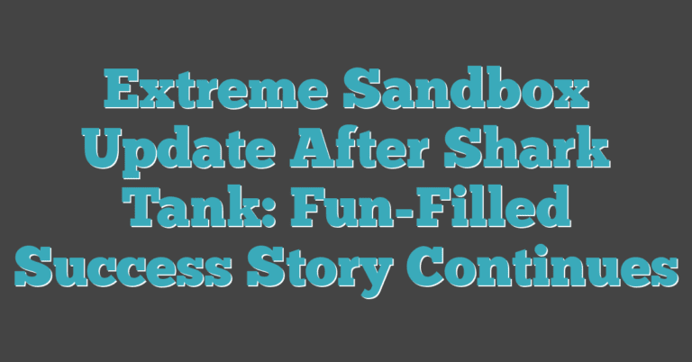 Extreme Sandbox Update After Shark Tank: Fun-Filled Success Story ...