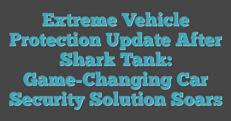Extreme Vehicle Protection Update After Shark Tank: Game-Changing Car ...