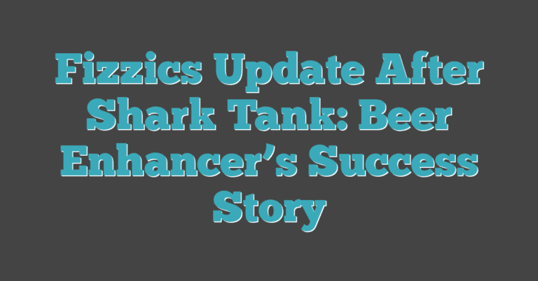 Fizzics Update After Shark Tank: Beer Enhancer's Success Story (2025)