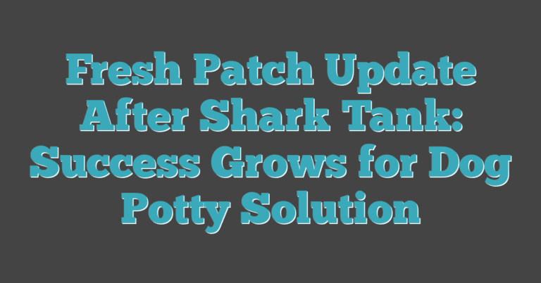 Fresh Patch Update After Shark Tank: Success Grows for Dog Potty ...