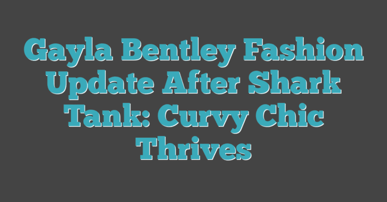 Gayla Bentley Fashion Update After Shark Tank: Curvy Chic Thrives (2026)