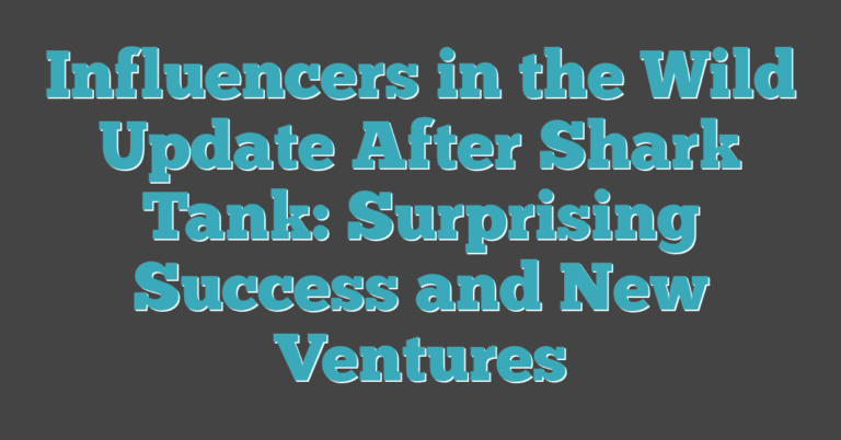Influencers in the Wild Update After Shark Tank: Surprising Success and ...