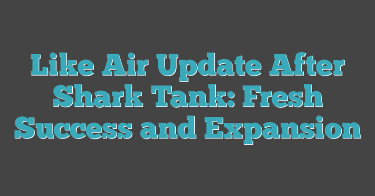 Like Air Update After Shark Tank: Fresh Success and Expansion (2026)