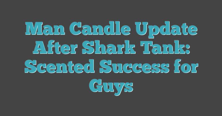 Man Candle Update After Shark Tank: Scented Success for Guys (2026)
