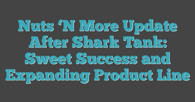 Nuts 'N More Update After Shark Tank: Sweet Success and Expanding ...