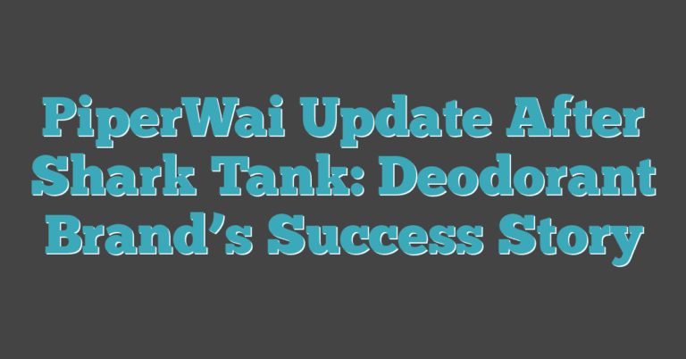 PiperWai Update After Shark Tank: Deodorant Brand's Success Story (2026)