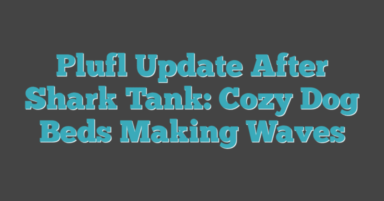 Plufl Update After Shark Tank: Cozy Dog Beds Making Waves (2026)