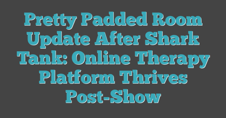 Pretty Padded Room Update After Shark Tank: Online Therapy Platform ...