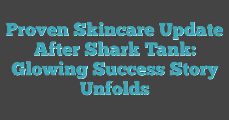 Proven Skincare Update After Shark Tank: Glowing Success Story Unfolds ...