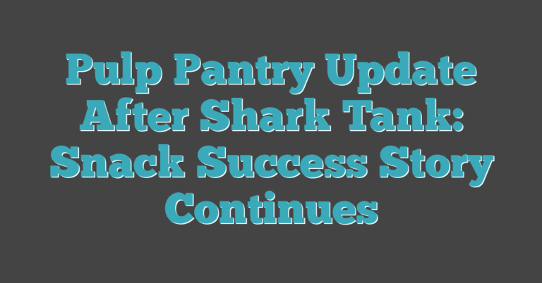 Pulp Pantry Update After Shark Tank: Snack Success Story Continues (2026)
