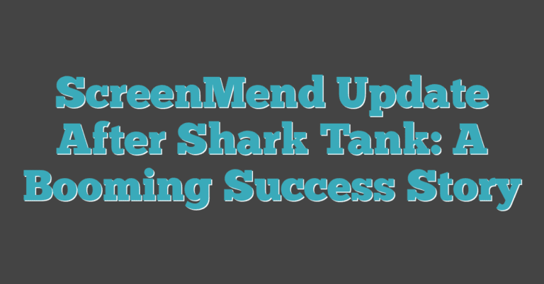 ScreenMend Update After Shark Tank: A Booming Success Story (2026)