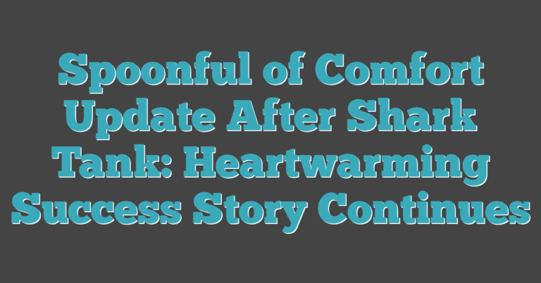 Spoonful of Comfort Update After Shark Tank: Heartwarming Success Story ...