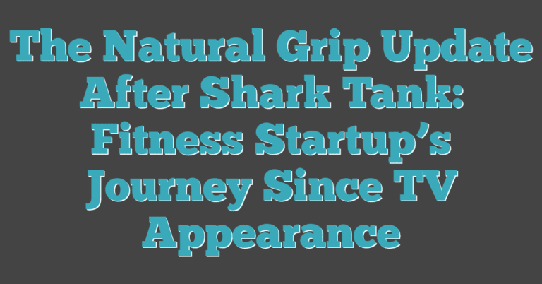 The Natural Grip Update After Shark Tank: Fitness Startup's Journey ...