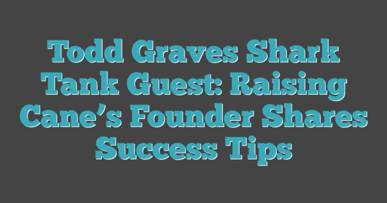 Todd Graves Shark Tank Guest: Raising Cane's Founder Shares Success ...
