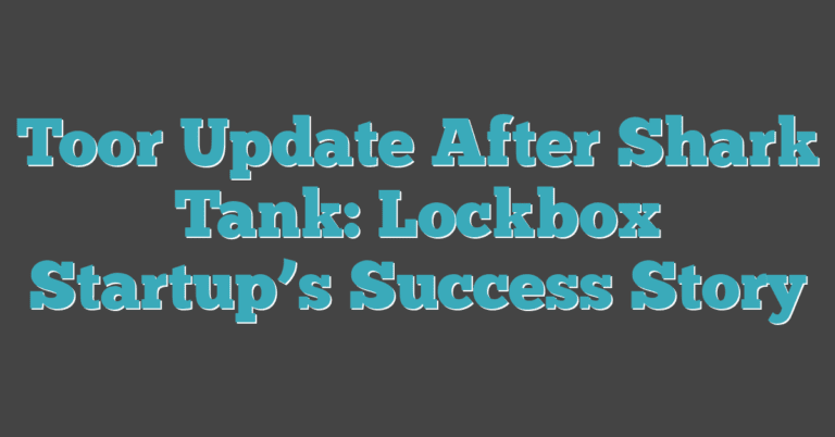 Toor Update After Shark Tank: Lockbox Startup's Success Story (2025)