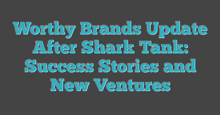 Worthy Brands Update After Shark Tank: Success Stories and New Ventures ...